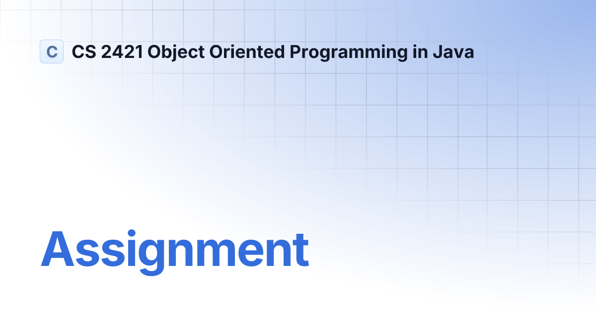 Assignment | CS 2421 Object Oriented Programming in Java