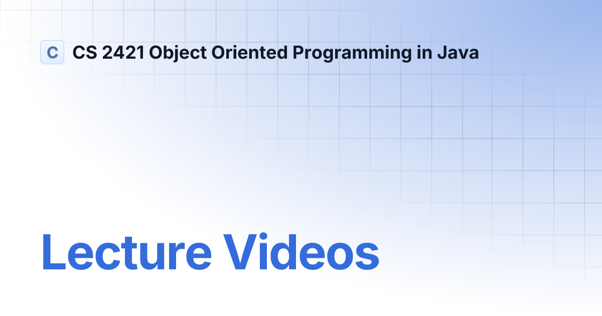 Lecture Videos | CS 2421 Object Oriented Programming in Java