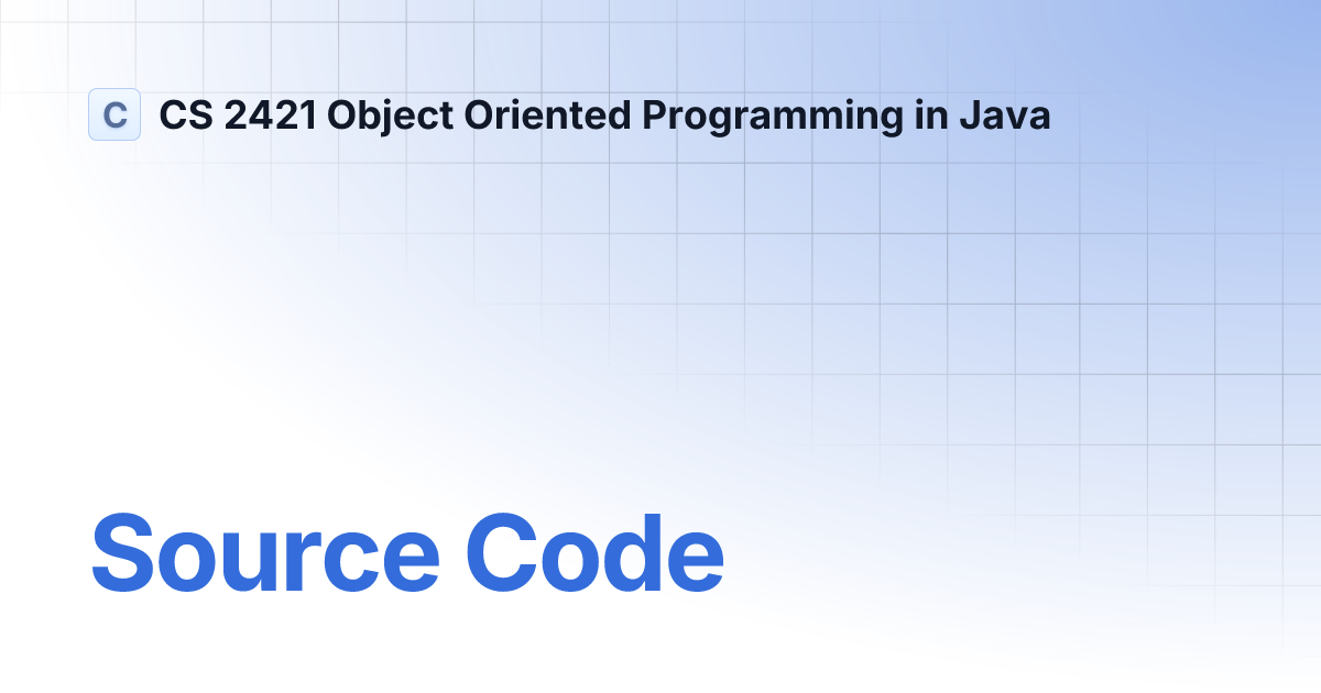 Source Code | CS 2421 Object Oriented Programming in Java